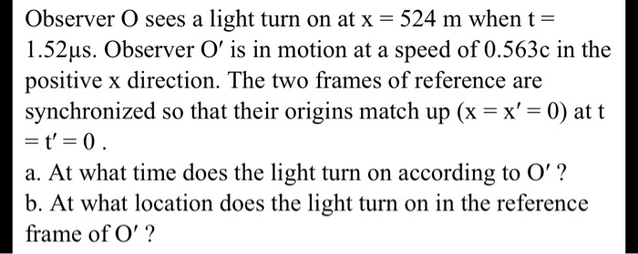 Observer O sees a light turn on at x = 524 m when t = 1.52µs. Observer ...