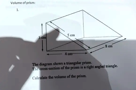Volume of prism: 1. 3 cm 5 cm 4 cm 8 cm The diagram shows a triangular ...