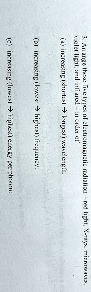3. Arrange these five types of electromagnetic radiation - red light, X ...