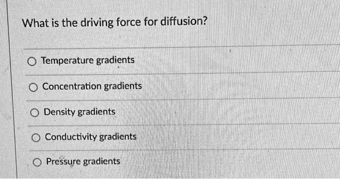 SOLVED: What is the driving force for diffusion? Temperature gradients ...