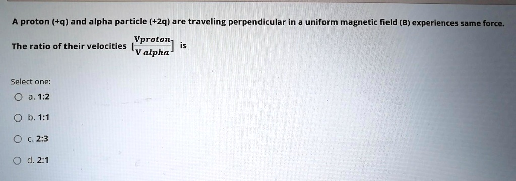 SOLVED: A proton (+Q) and alpha particle (+29) are traveling perpendicular in a uniform magnetic ...