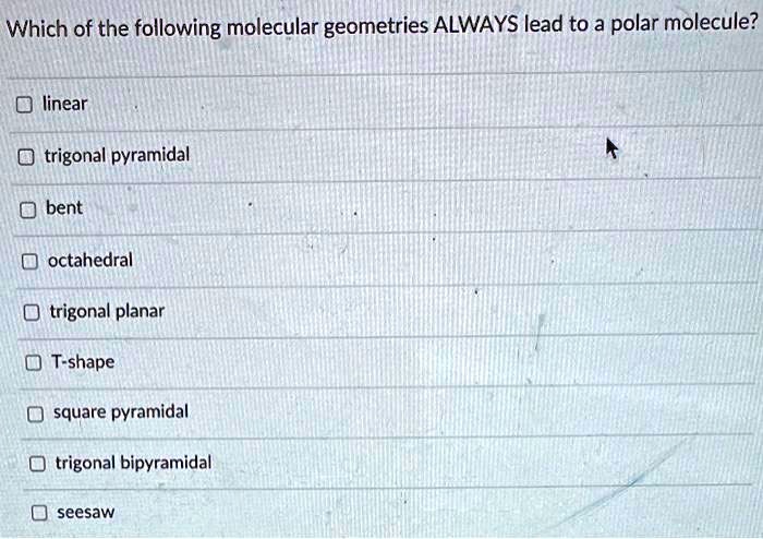 SOLVED: Which of the following molecular geometries ALWAYS lead to a ...