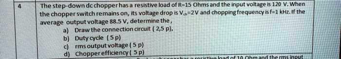 SOLVED: The step-down dcchopperhas a resistive load of R=15 Ohmsand the ...