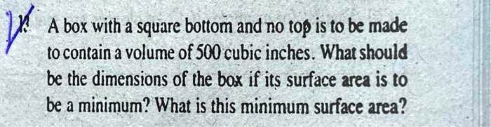 A box with a square bottom and no top is to be made to contain a volume ...