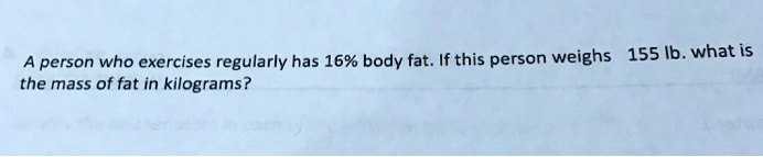 SOLVED: A person who exercises regularly has 16% body fat: Ifthis ...