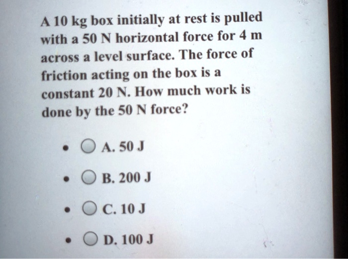 a10 kg box initially at rest is pulled with a 50 n horizontal force for 4 m across a level ...