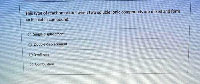 SOLVED: This type of reaction occurs when two soluble ionic compounds ...