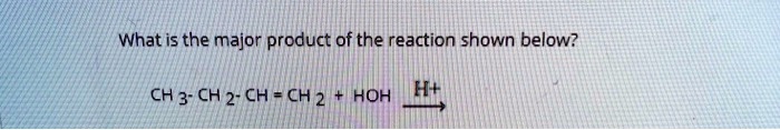 SOLVED: What is the major product of the reaction shown below? Ch 3 CH 2 CH =CH 2 HOH H+