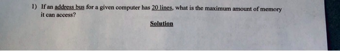 Solved 1 If An Address Bus For A Given Computer Has 20 Lines What Is The Maximum Amount Of