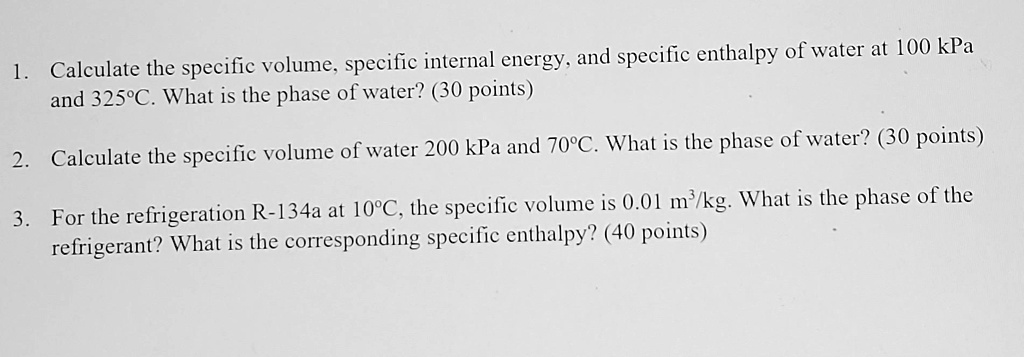 1. Calculate the specific volume, specific internal energy, and specific enthalpy of water at ...