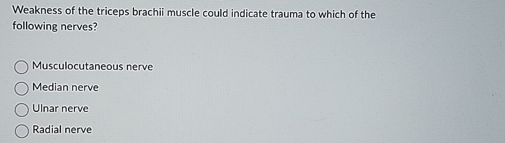 Weakness of the triceps brachii muscle could indicate trauma...