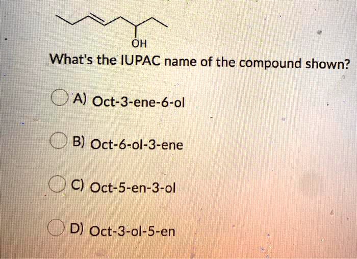 SOLVED: HO What's the IUPAC name of the compound shown? OA) oct-3-ene-6 ...