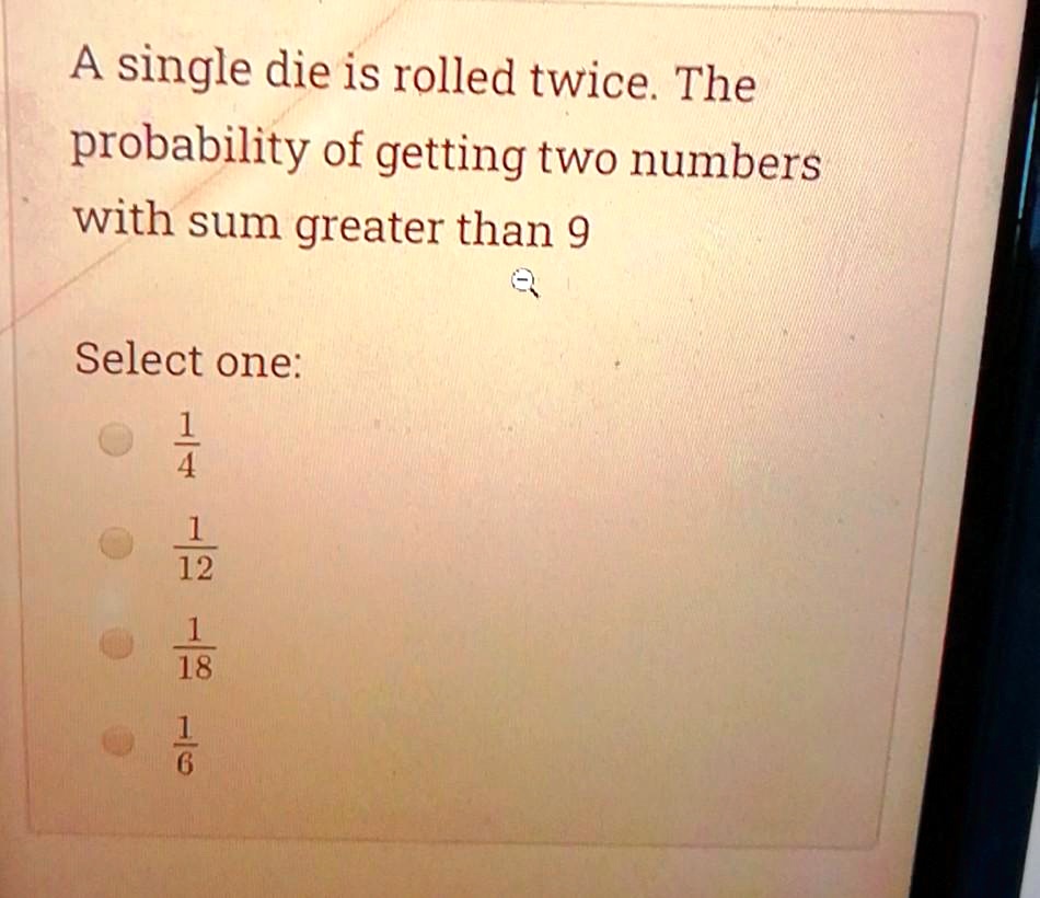 SOLVED: A single die is rolled twice The probability of getting two numbers with sum greater ...