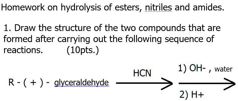 Homework on hydrolysis of esters, nitriles and amides. 1. Draw the ...