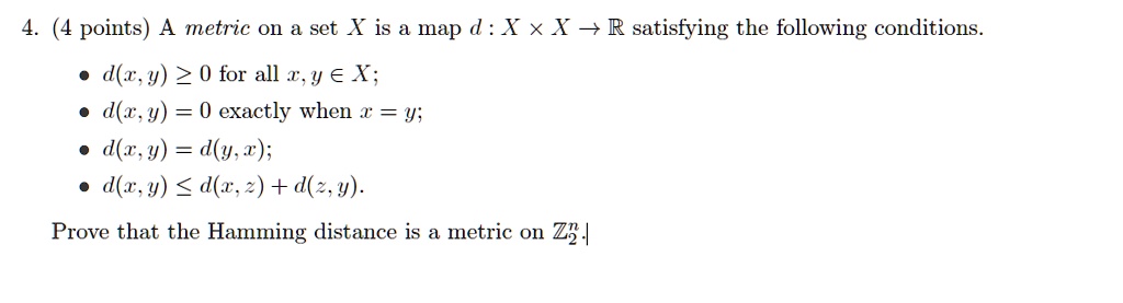 SOLVED: 4. (4 points) A metric on a set X is a map d : X x X - R ... SOLVED: 4. (4 points) A metric on a set X is a map d : X x X - R ...