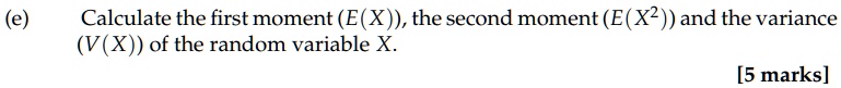 SOLVED: (e) Calculate the first moment (E(X)); the second moment (E(X2 ...