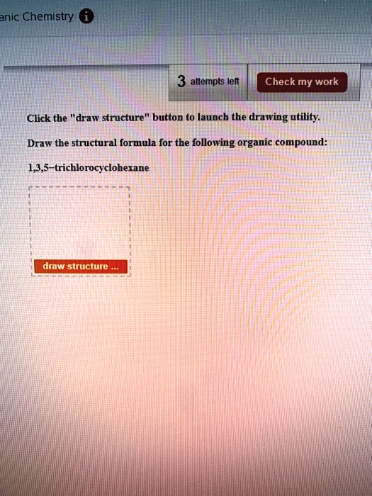 SOLVED: Organic Chemistry Attempts Left Check my work Click the "draw structure" button to ...
