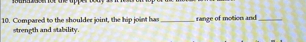 compared to the shoulder joint the hip joint has range of motion and ...