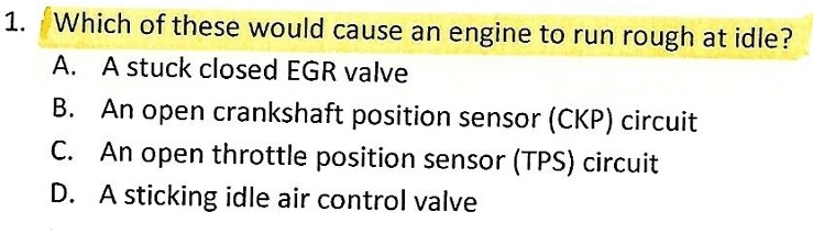 1. Which of these would cause an engine to run rough at idle? A. A ...
