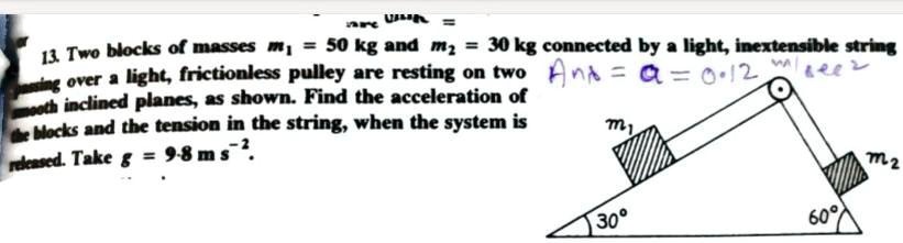 13. Two blocks of masses m1 = 50 kg and m2 = 30 kg connected by a light, inextensible string ...