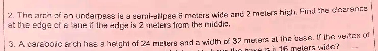 2. The arch of an underpass is a semi-ellipse 6 meters wide and 2 ...