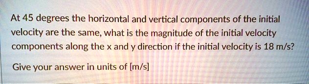 SOLVED: At 45 degrees the horizontal and vertical components of the ...