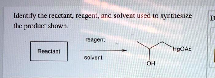 SOLVED: Identify the reactant, reagent; and solvent used to synthesize the product shown reagent ...