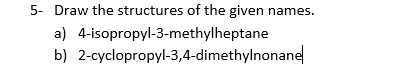 SOLVED: Draw the structures of the given names: 4-isopropyl-3-methylheptane and 2-cyclopropyl-3 ...