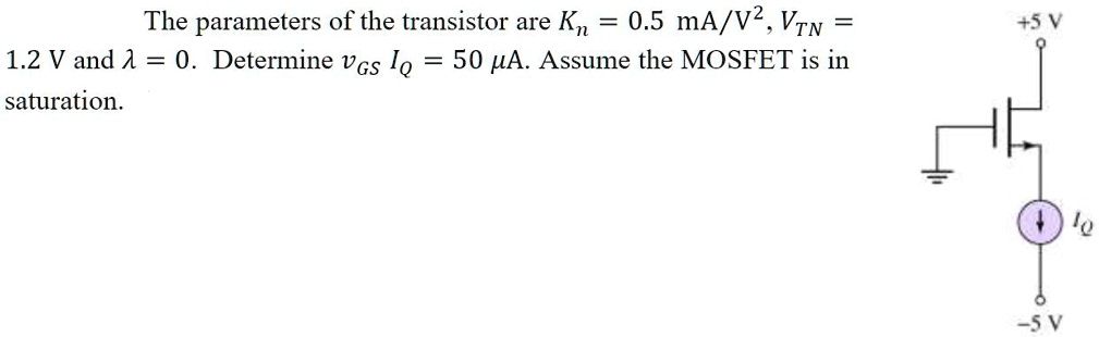 The parameters of the transistor are Kn = 0.5 mA/V^2, Vtn = 1.2 V, and ...