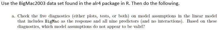 Use the BigMac2003 data set found in the alr4 package in R. Then do the following. a. Check the ...