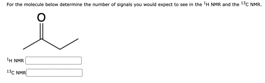 SOLVED: Thank you! For the molecule below determine the number of signals you would expect to ...