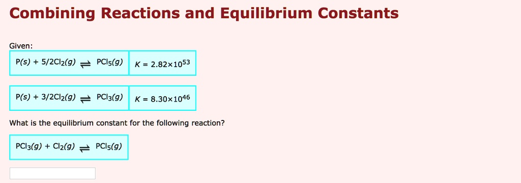 SOLVED: Text: Combining Reactions and Equilibrium Constants Given: P(s) + 5/2Cl2(g) â‡Œ PCIs(g ...