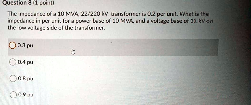 SOLVED: Question 8 (1 point) The impedance of a 10 MVA, 22/220 kV ...