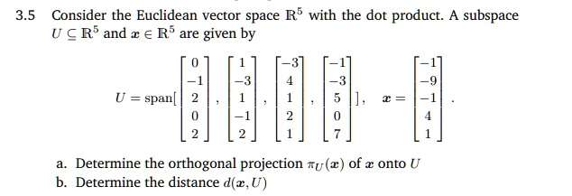3.5 Consider the Euclidean vector space ℝ^5 with the dot product. A subspace U ⊆ℝ^5 and x ∈ℝ^5 ...