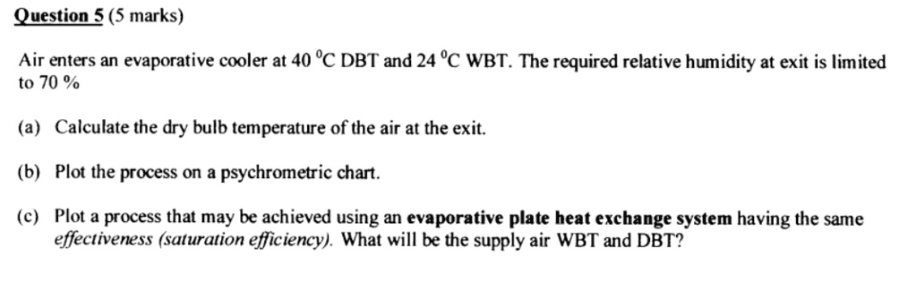 SOLVED: ... Question 5 (5 marks) Air enters an evaporative cooler at 40 ... SOLVED: ... Question 5 (5 marks) Air enters an evaporative cooler at 40 ...