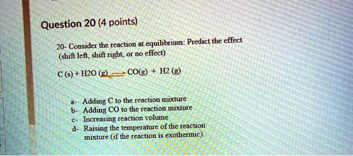 SOLVED: Question 20 (4 points) 20- Consider the Ieaction at cquilibrium: Predict the effect ...