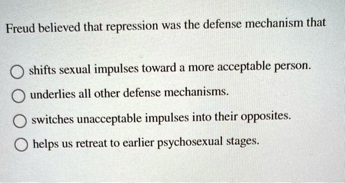 SOLVED: Freud believed that repression was the defense mechanism that shifts sexual impulses ...