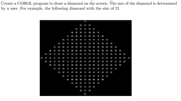 Create a COBOL program to draw a diamond on the screen. The size of the ...