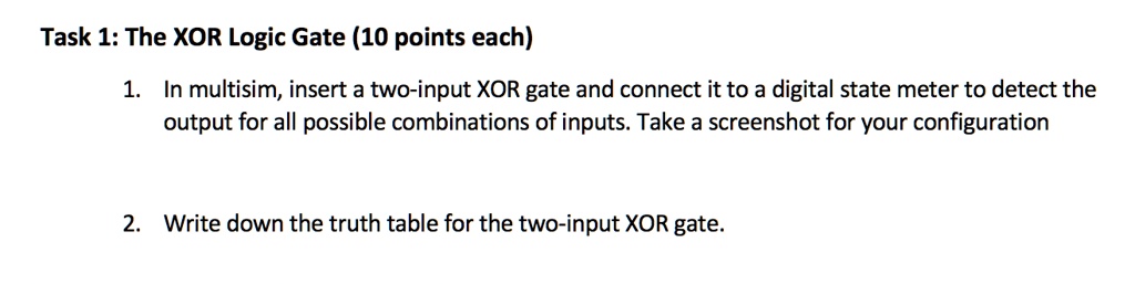 SOLVED: Task 1: The XOR Logic Gate (10 points each) 1. In Multisim, insert a two-input XOR gate ...