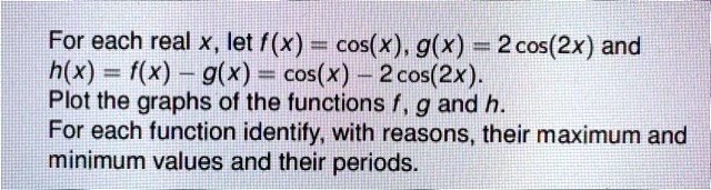 SOLVED: For each real x, let f(x) = cos(x) , g(x) 2cos(2x) and h(x) f(x) g(x) cos(x) 2 cos(2x ...