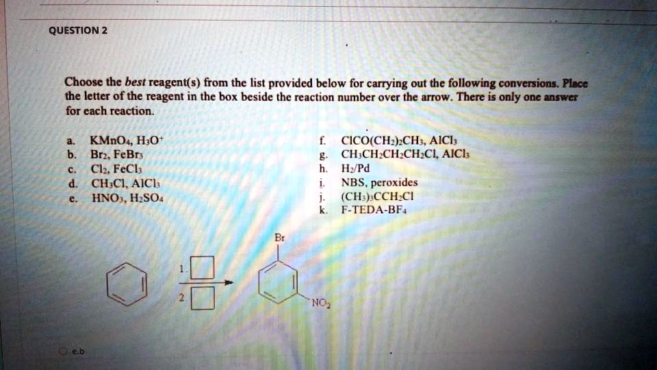SOLVED: QUESTION 2 Choose the best reagent(s) from the list provided below for carrying out the ...
