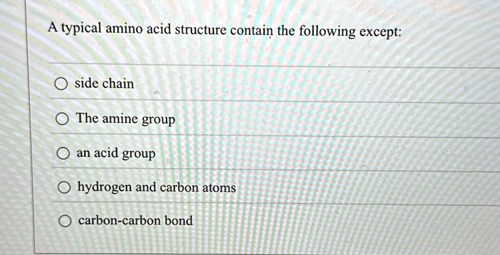 A typical amino acid structure contain the following except: side chain ...