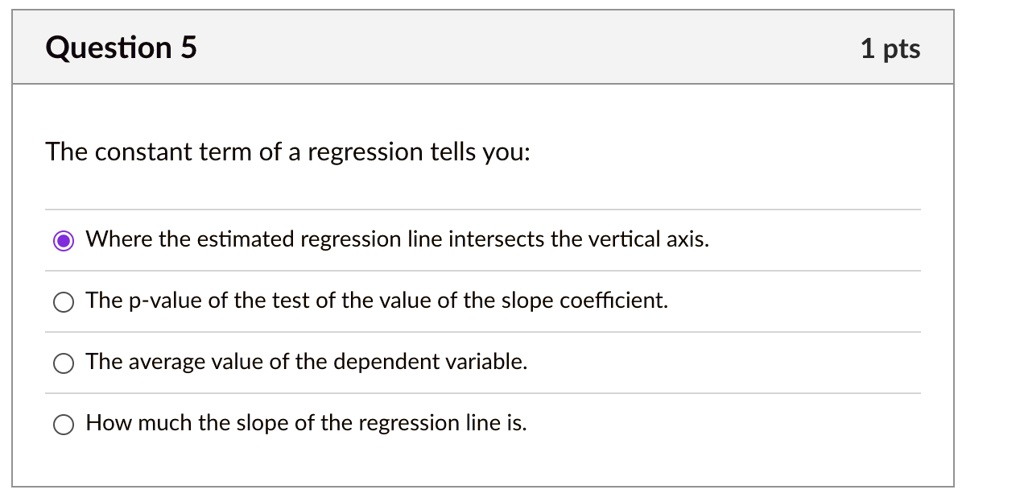SOLVED: Question 5 1 pts The constant term of a regression tells you: Where the estimated ...