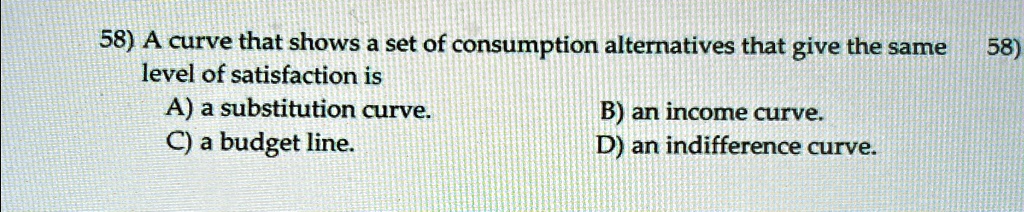 a curve that shows a set of consumption alternatives that give the same ...