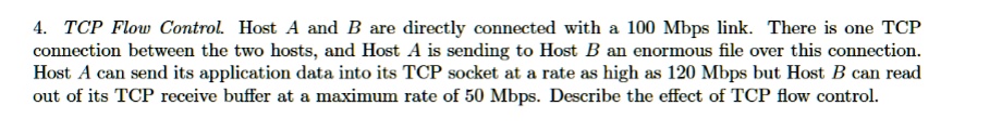 4. TCP Flow Control. Host A and B are directly connected with a 100 Mbps link. There is one TCP ...