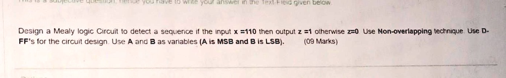 Solved Design A Mealy Logic Circuit To Detect A Sequence If The Input X 110 Then Output Z 1