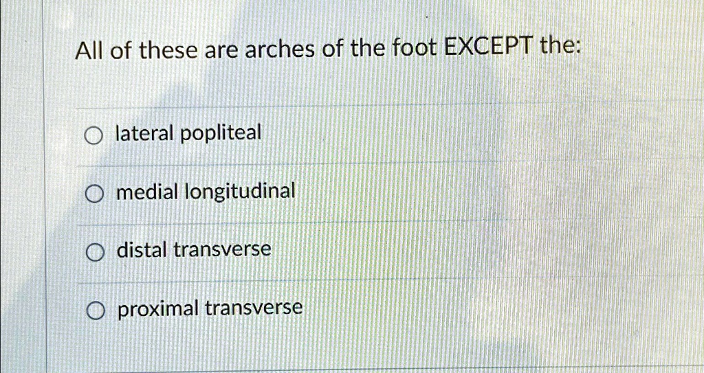 SOLVED: All of these are arches of the foot EXCEPT the: lateral ...