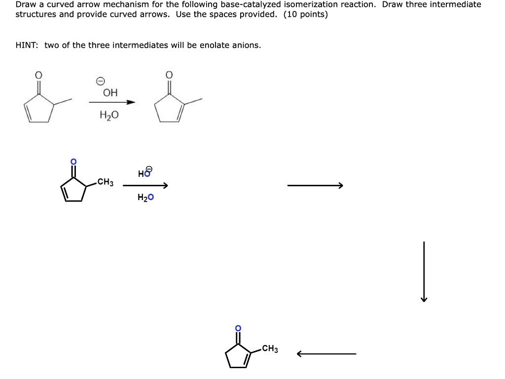 draw a curved arrow mechanism for the following base catalyzed isomerization reaction draw three ...