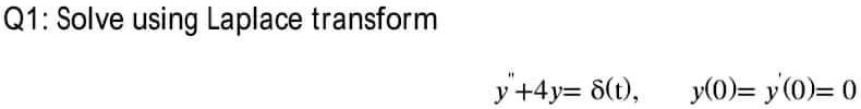 SOLVED: Q1: Solve using Laplace transform y +4y= S(t) , y(0) = Y() SOLVED: Q1: Solve using Laplace transform y +4y= S(t) , y(0) = Y()