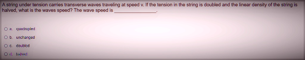SOLVED: A string under tension carries transverse waves traveling at speed v. If the tension in ...